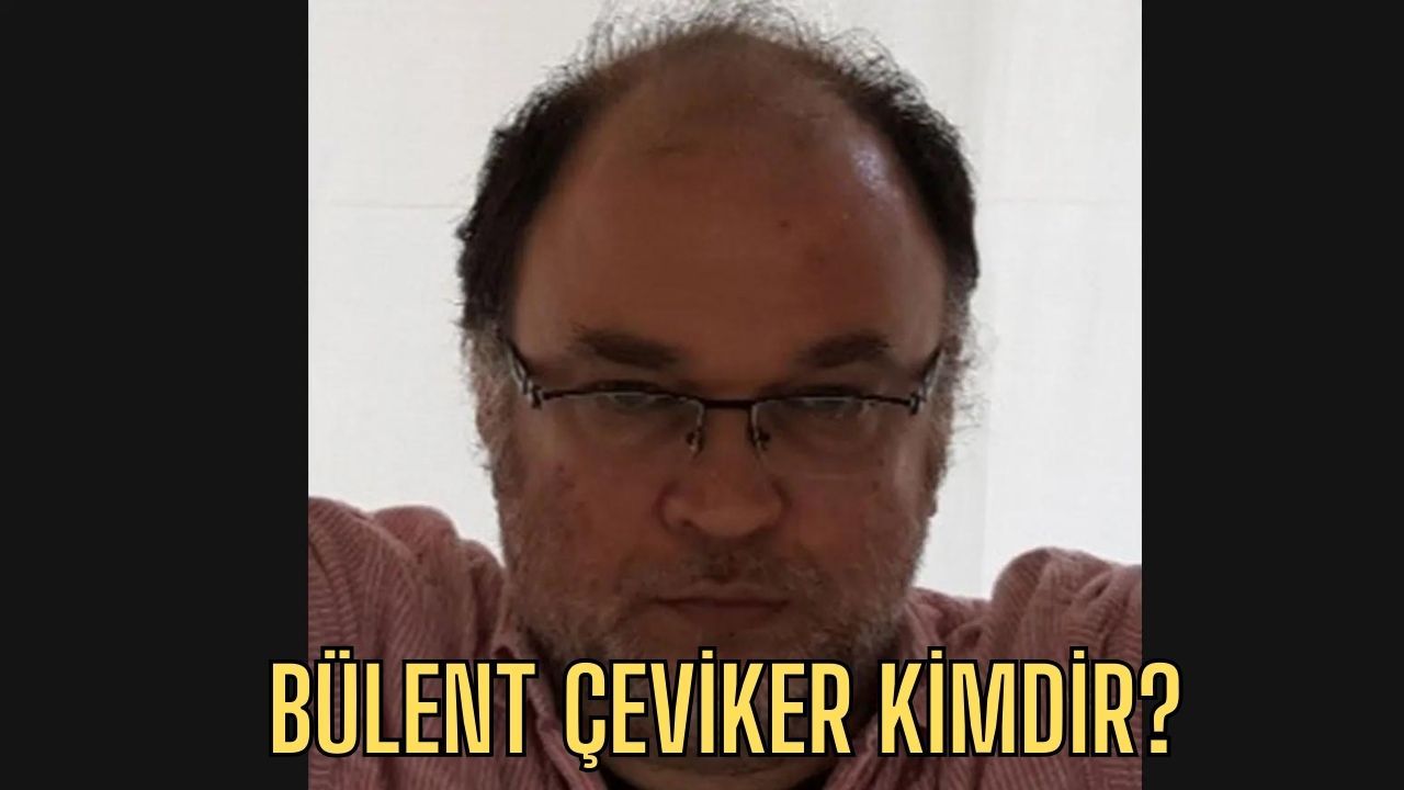 Bülent Çeviker Kimdir, nerelidir? Bülent Çeviker ne iş yapıyor ...