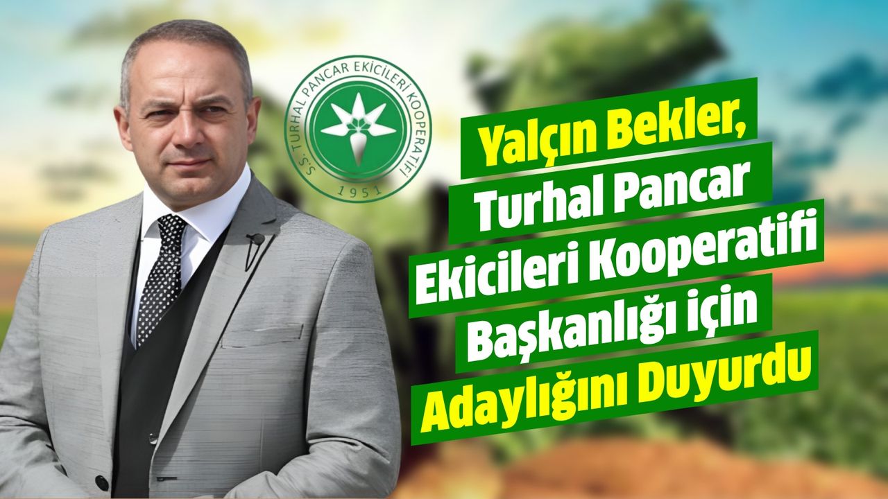Yalçın Bekler, Turhal Pancar Ekicileri Kooperatifi Başkanlığı için ...