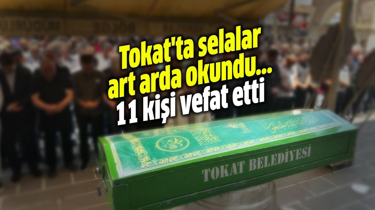 Tokat'ta selalar art arda okundu... Bugün kimler vefat etti? - Hürsöz ...