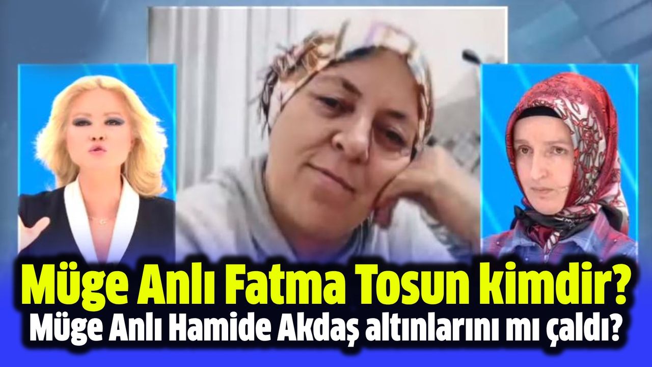 Müge Anlı Fatma Tosun kimdir? Müge Anlı Hamide Akdaş altınlarını mı ...