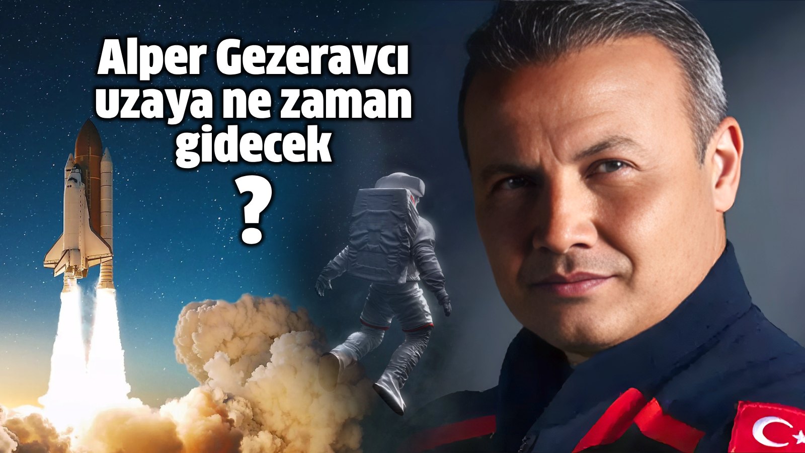 Alper Gezeravcı uzaya ne zaman gidecek? Alper Gezeravcı kimdir ...