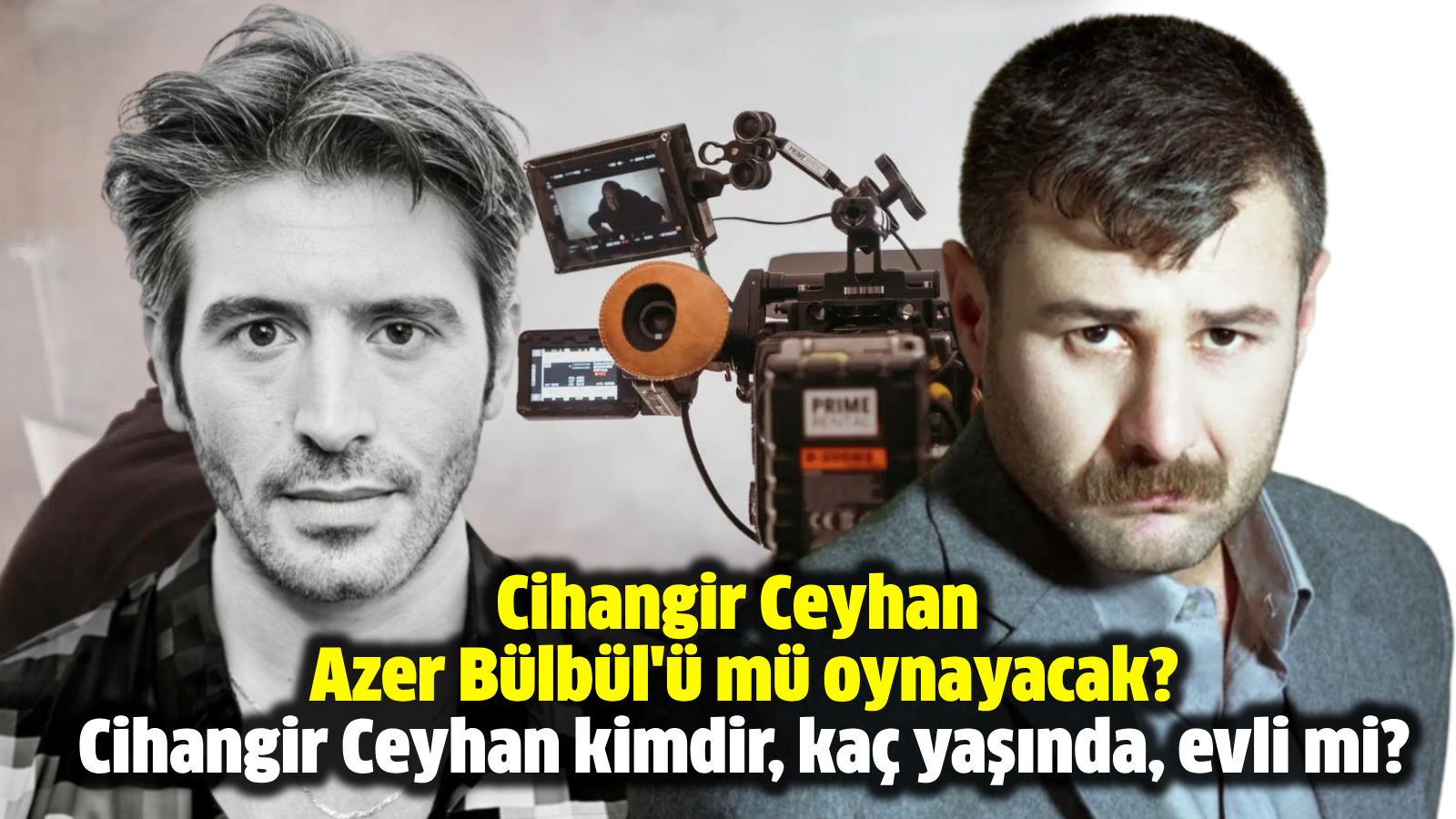 Cihangir Ceyhan Azer Bülbül'ü mü oynayacak? Cihangir Ceyhan kimdir, kaç ...