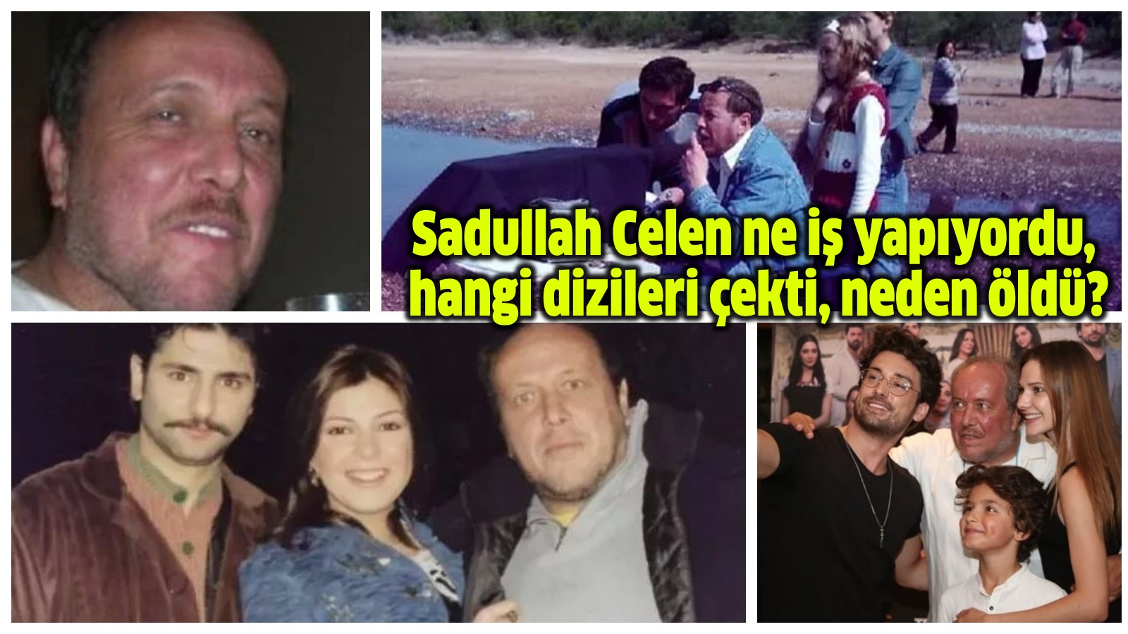 Sadullah Celen ne iş yapıyordu, hangi dizileri çekti, neden öldü ...