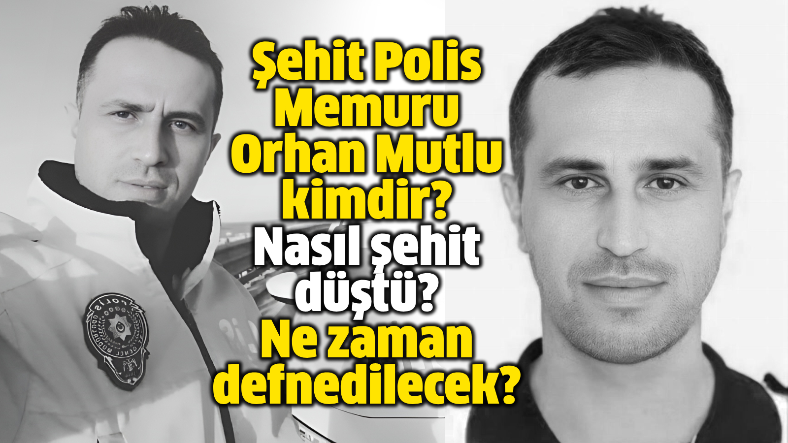 Şehit Polis Memuru Orhan Mutlu kimdir, nasıl şehit düştü, ne zaman ...