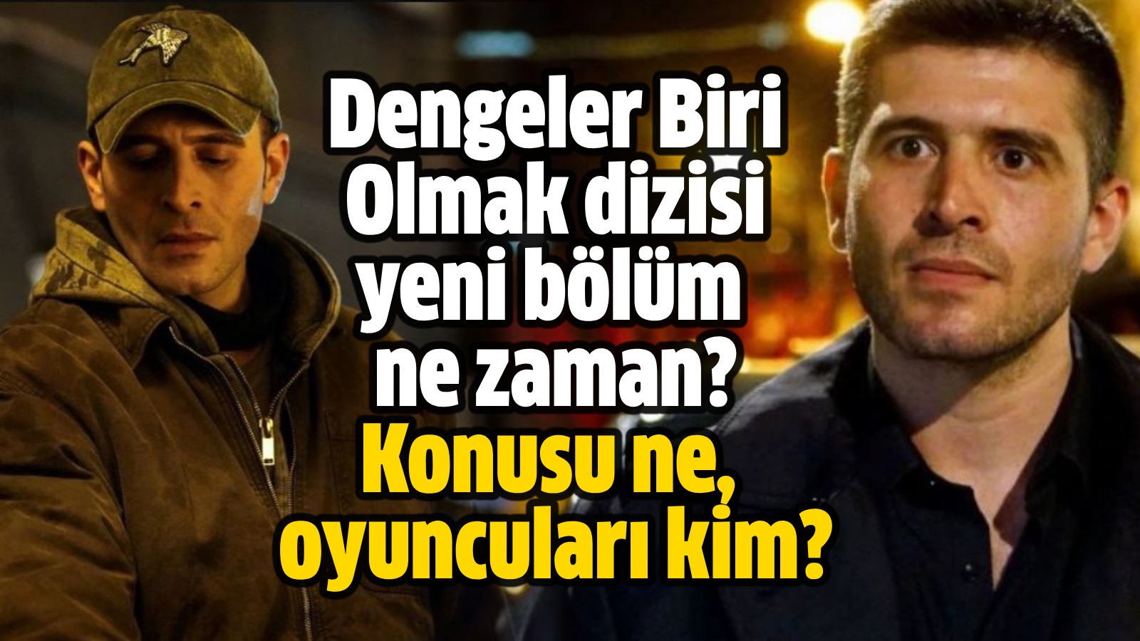 Dengeler Biri Olmak dizisi yeni bölüm ne zaman, konusu ne, oyuncuları ...