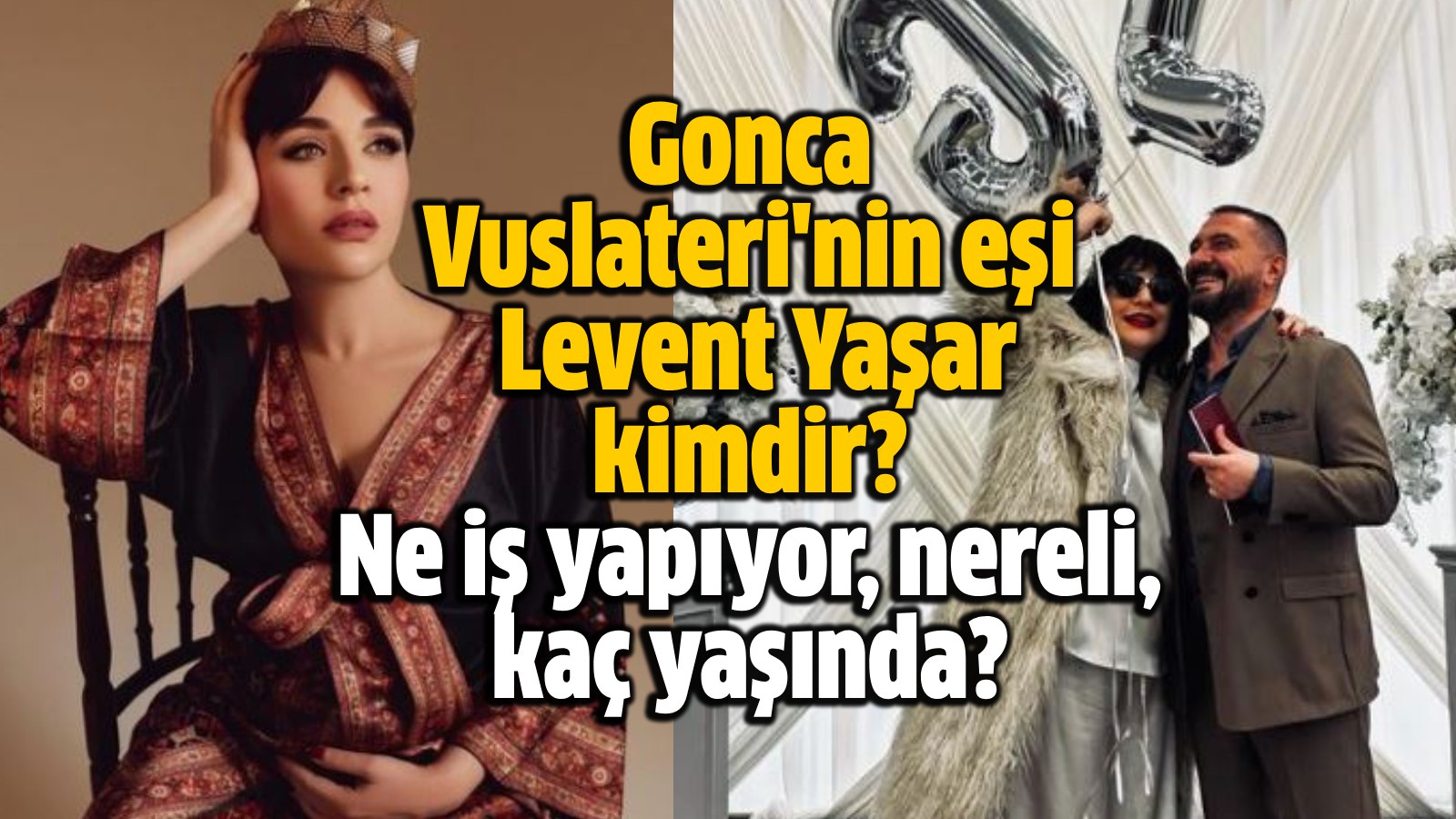 Gonca Vuslateri eşi Levent Yaşar ne iş yapıyor,nereli, kaç yaşında ...