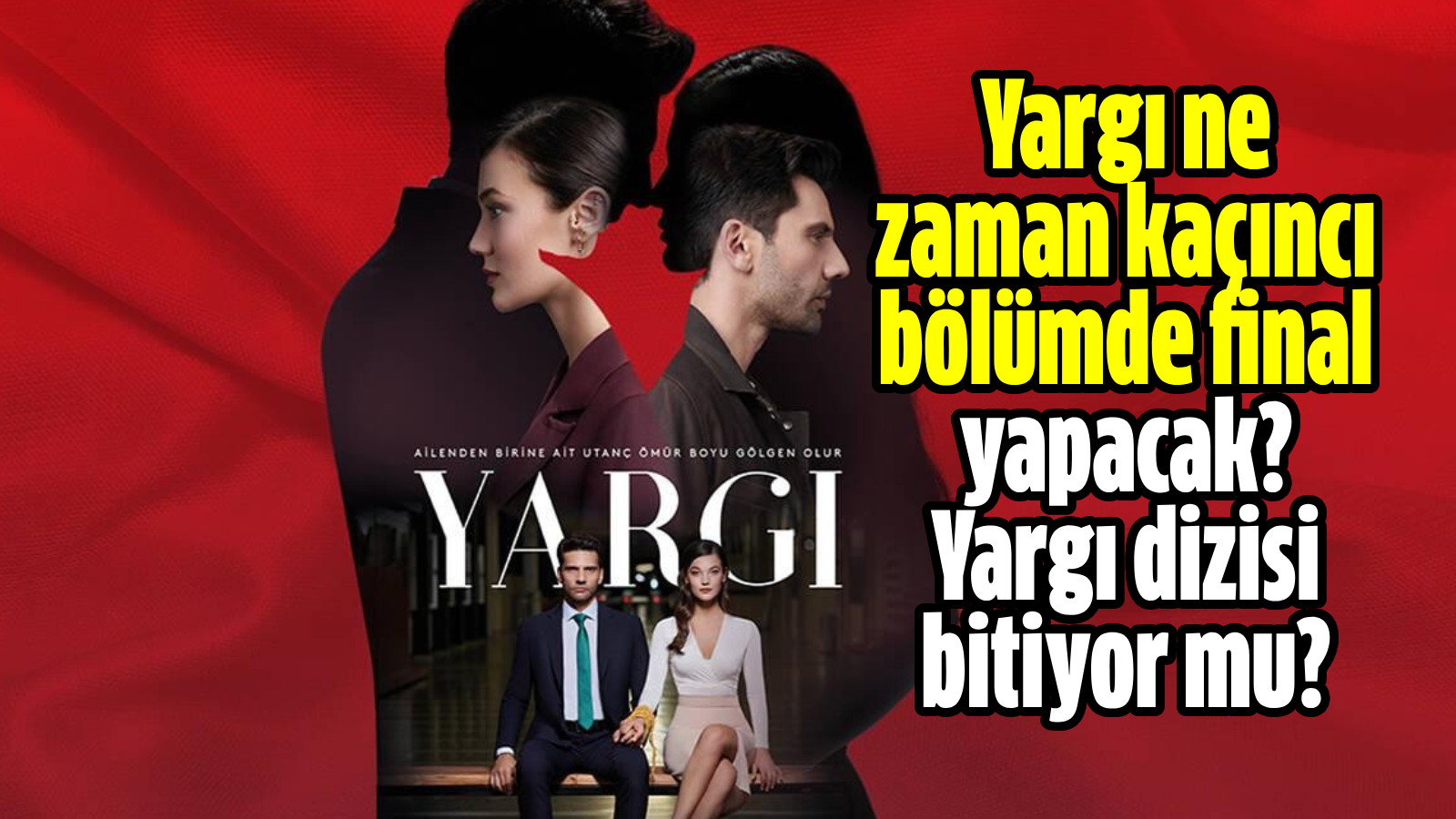 Yargı ne zaman kaçıncı bölümde final yapacak? Yargı dizisi bitiyor mu ...