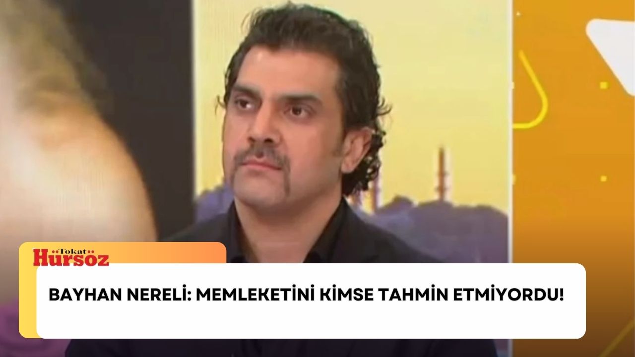 Bayhan Nereli: Memleketini Kimse Tahmin Etmiyordu! - Hürsöz Gazetesi