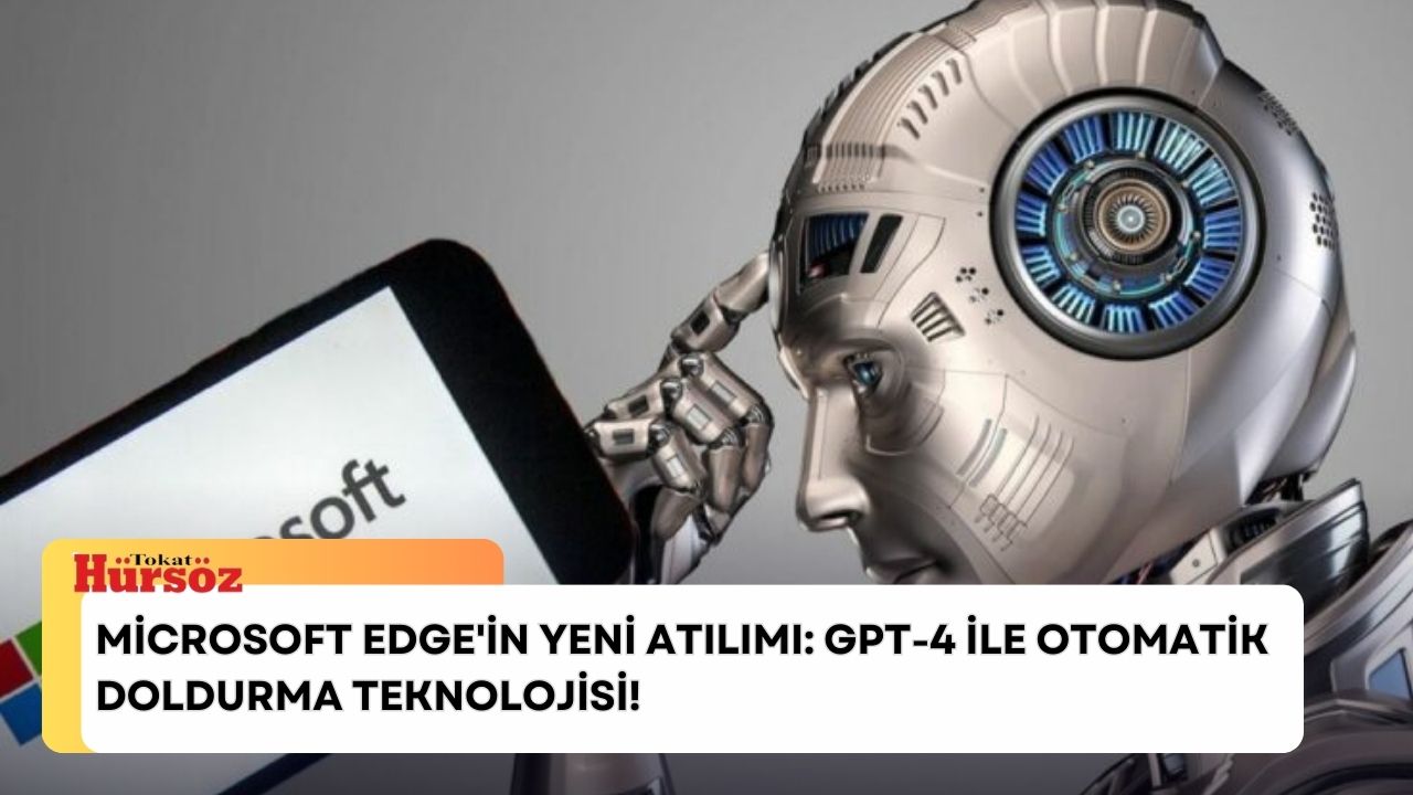 Microsoft Edge'in Yeni Atılımı: GPT-4 ile Otomatik Doldurma Teknolojisi ...