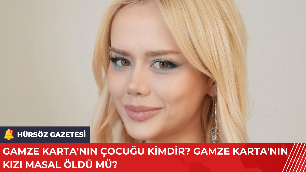 Gamze Karta'nın Çocuğu Kimdir? Gamze Karta'nın Kızı Masal Öldü mü ...