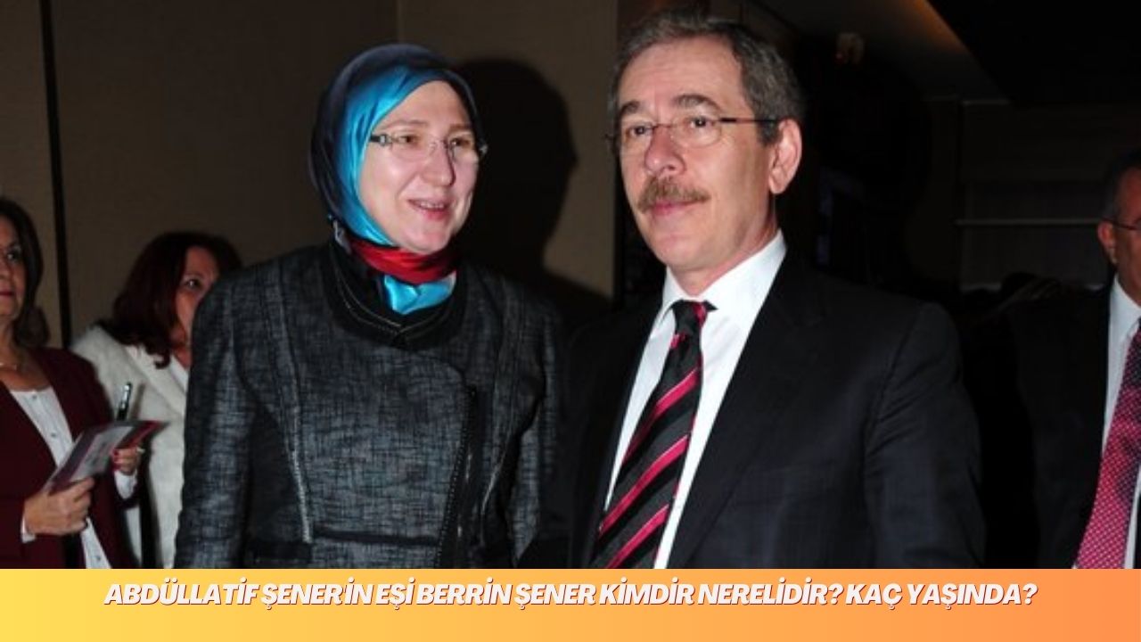 Abdüllatif Şener'in Eşi Berrin Şener Kimdir Nerelidir? Kaç Yaşında ...