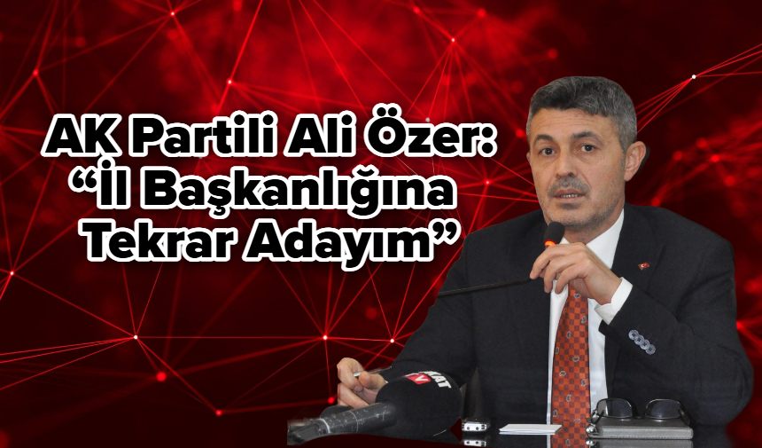 AK Partili Ali Özer: “İl Başkanlığına Tekrar Adayım” - Hürsöz Gazetesi