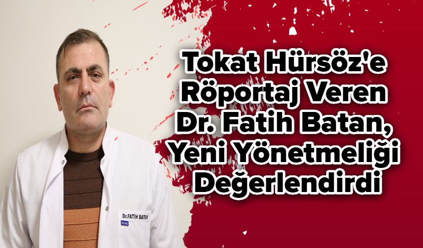 Tokat Hürsöz'e Röportaj Veren Dr. Fatih Batan, Yeni Yönetmeliği ...