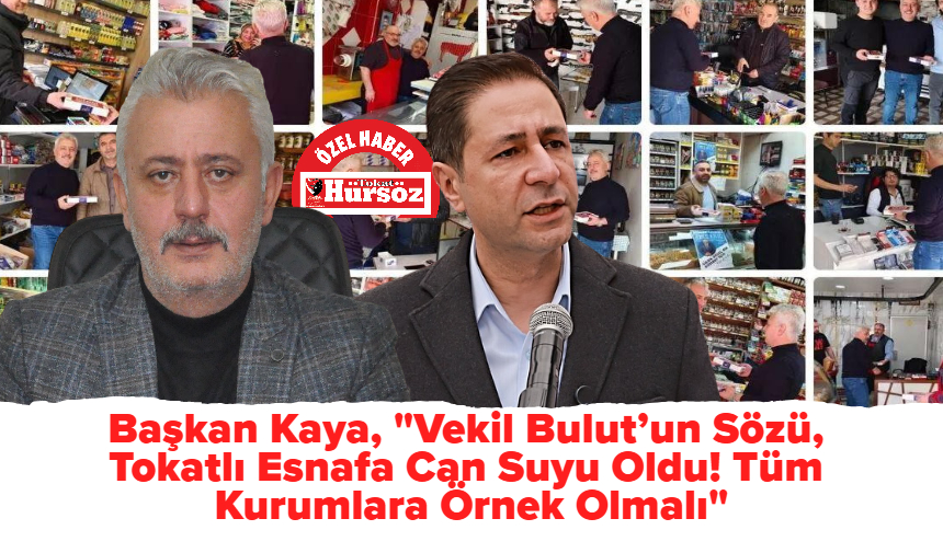 Başkan Kaya, "Vekil Bulut’un Sözü, Tokatlı Esnafa Can Suyu Oldu! Tüm ...